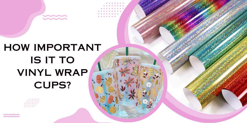 How Important Is It to Vinyl Wrap Cups? – CRAFTYCUPSBYACOL